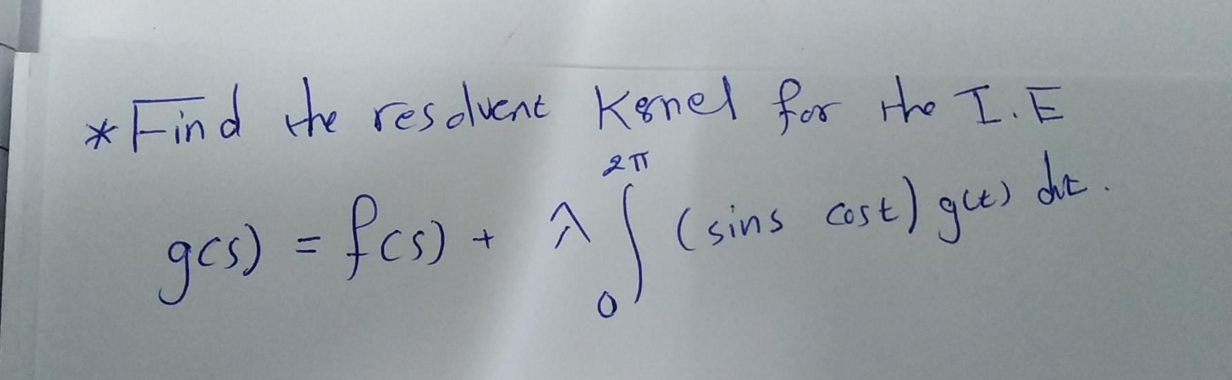 Solved 2 T * Find the resolvent Kenel for the I.E + (sins | Chegg.com