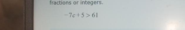 Solved fractions or integers.-7c+5>61 | Chegg.com