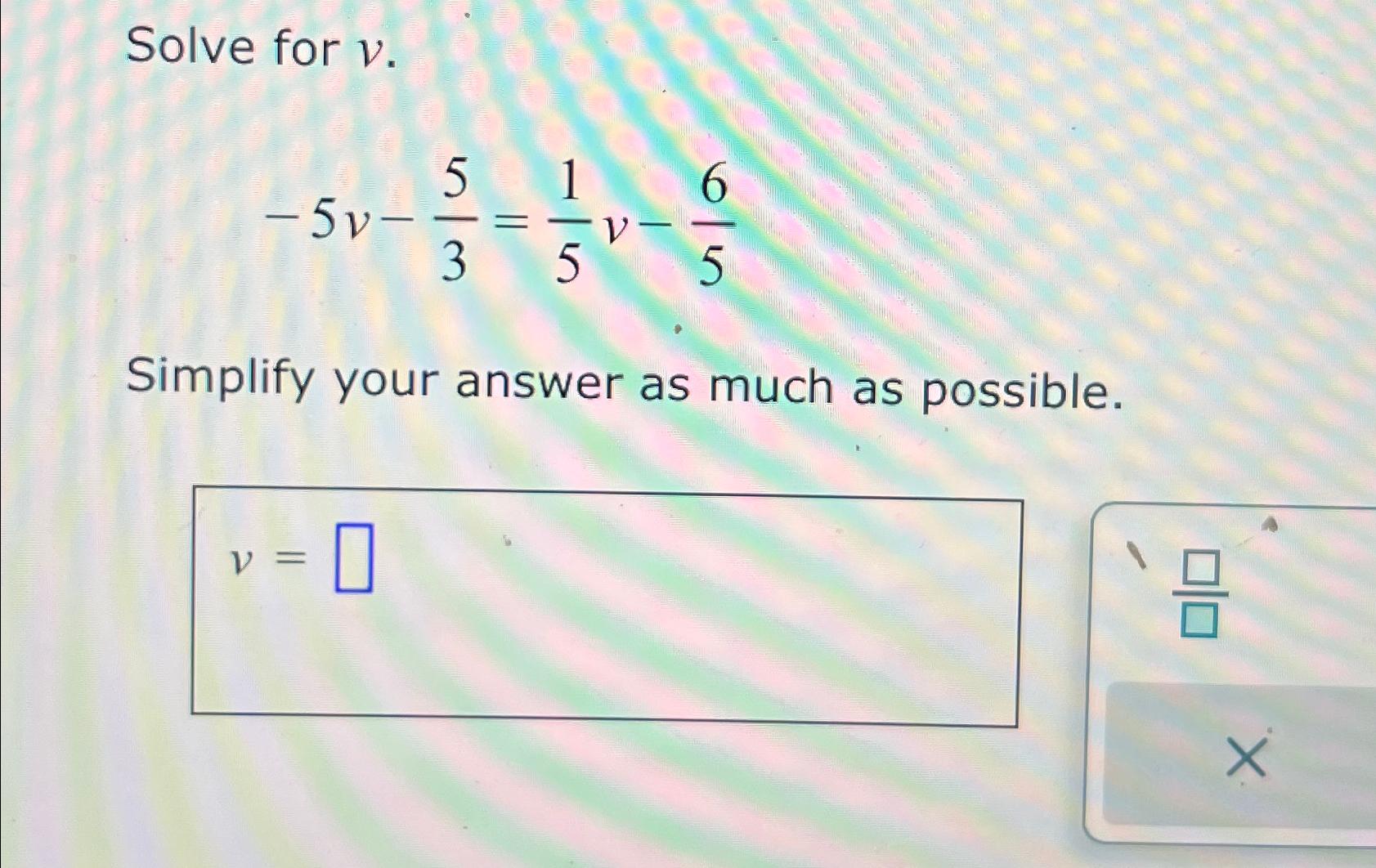 Solved Solve for v.-5v-53=15v-65Simplify your answer as much | Chegg.com