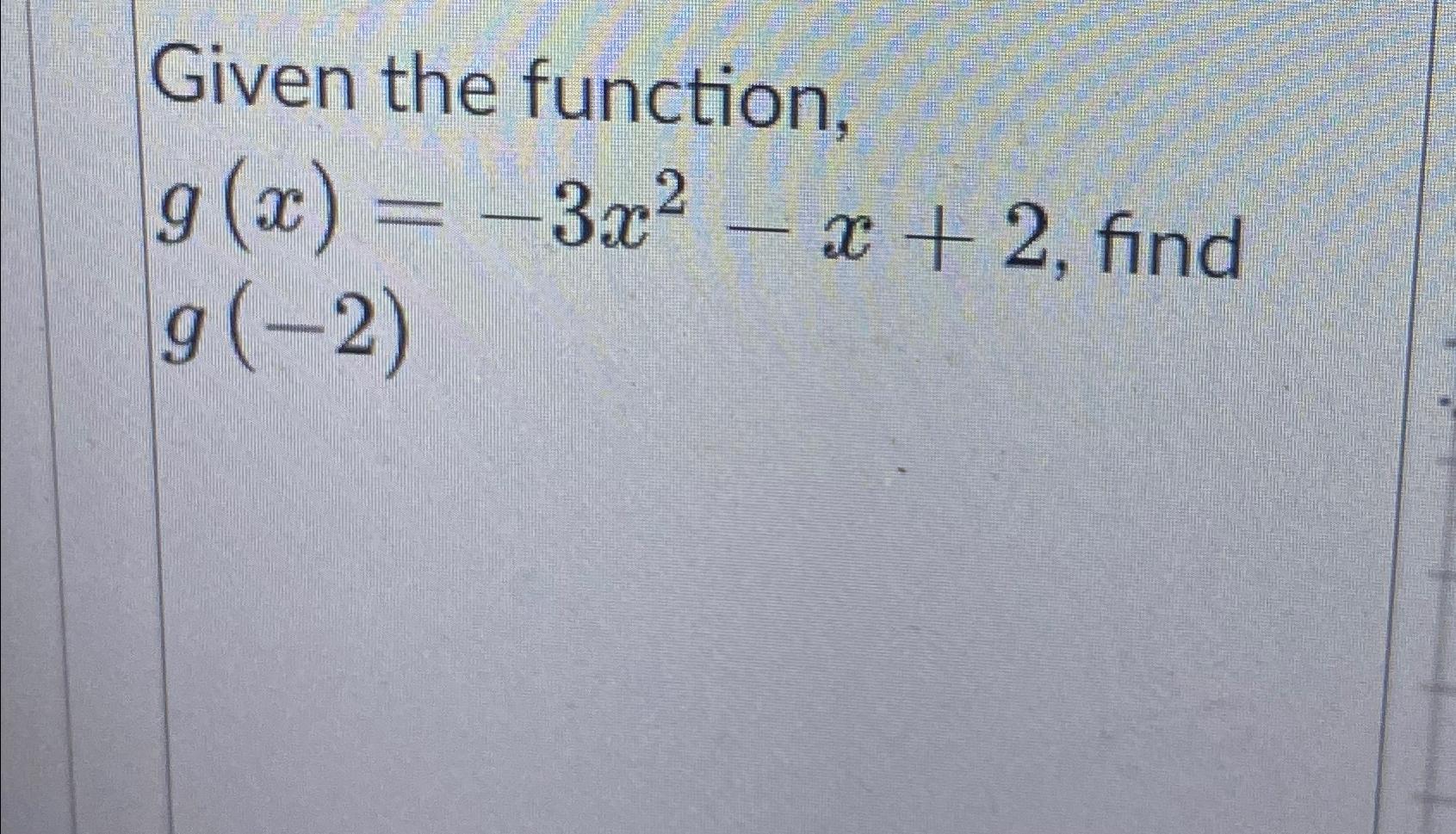 Solved Given the function, g(x)=-3x2-x+2, ﻿find g(-2) | Chegg.com