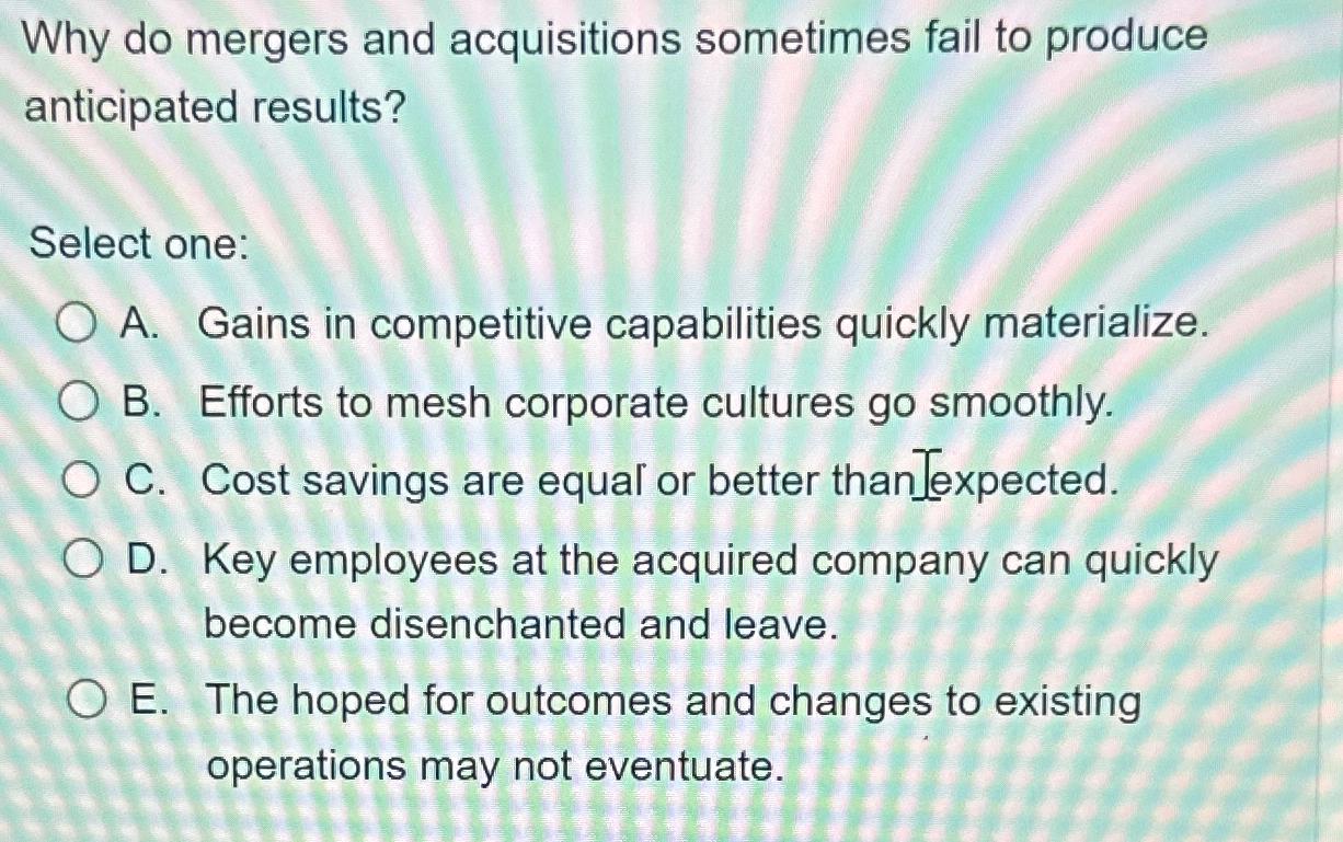 Solved Why do mergers and acquisitions sometimes fail to | Chegg.com