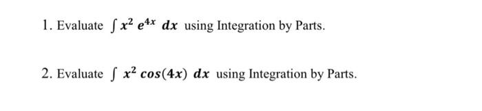 Solved 1. Evaluate fx² e4x dx using Integration by Parts. 2. | Chegg.com
