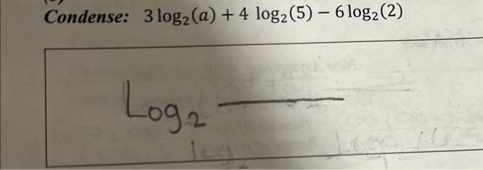 Solved Condense: 3log2(a)+4log2(5)−6log2(2) log2− | Chegg.com