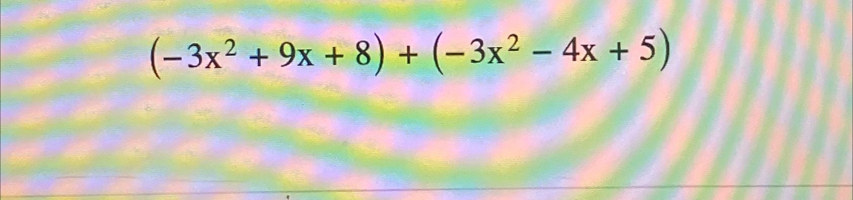 Solved (-3x2+9x+8)+(-3x2-4x+5) | Chegg.com
