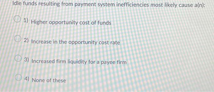 Solved Idle funds resulting from payment system | Chegg.com