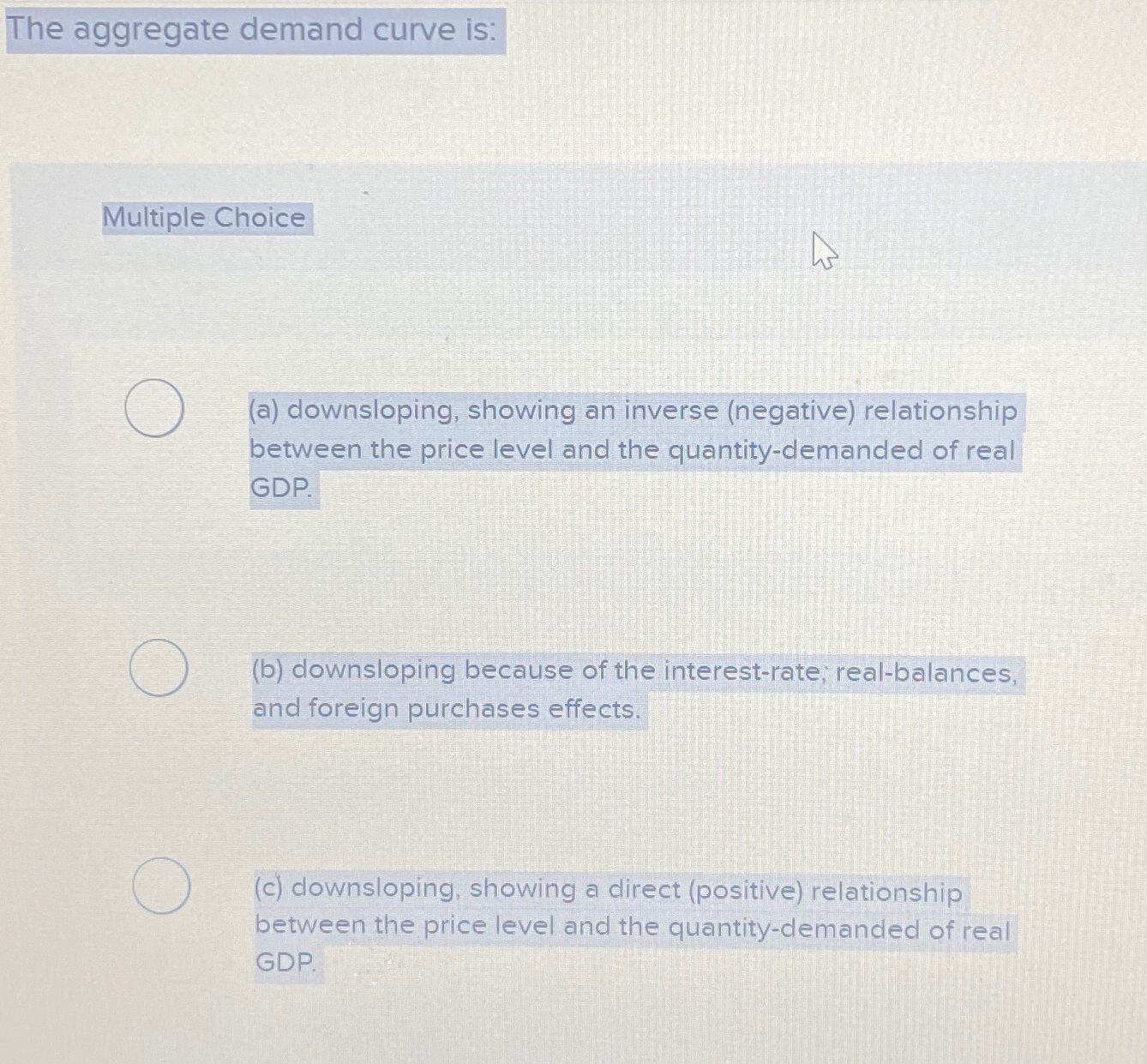Solved The aggregate demand curve is:Multiple Choice(a) | Chegg.com