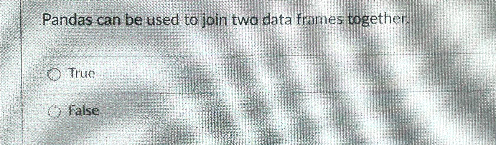 Solved Pandas can be used to join two data frames | Chegg.com