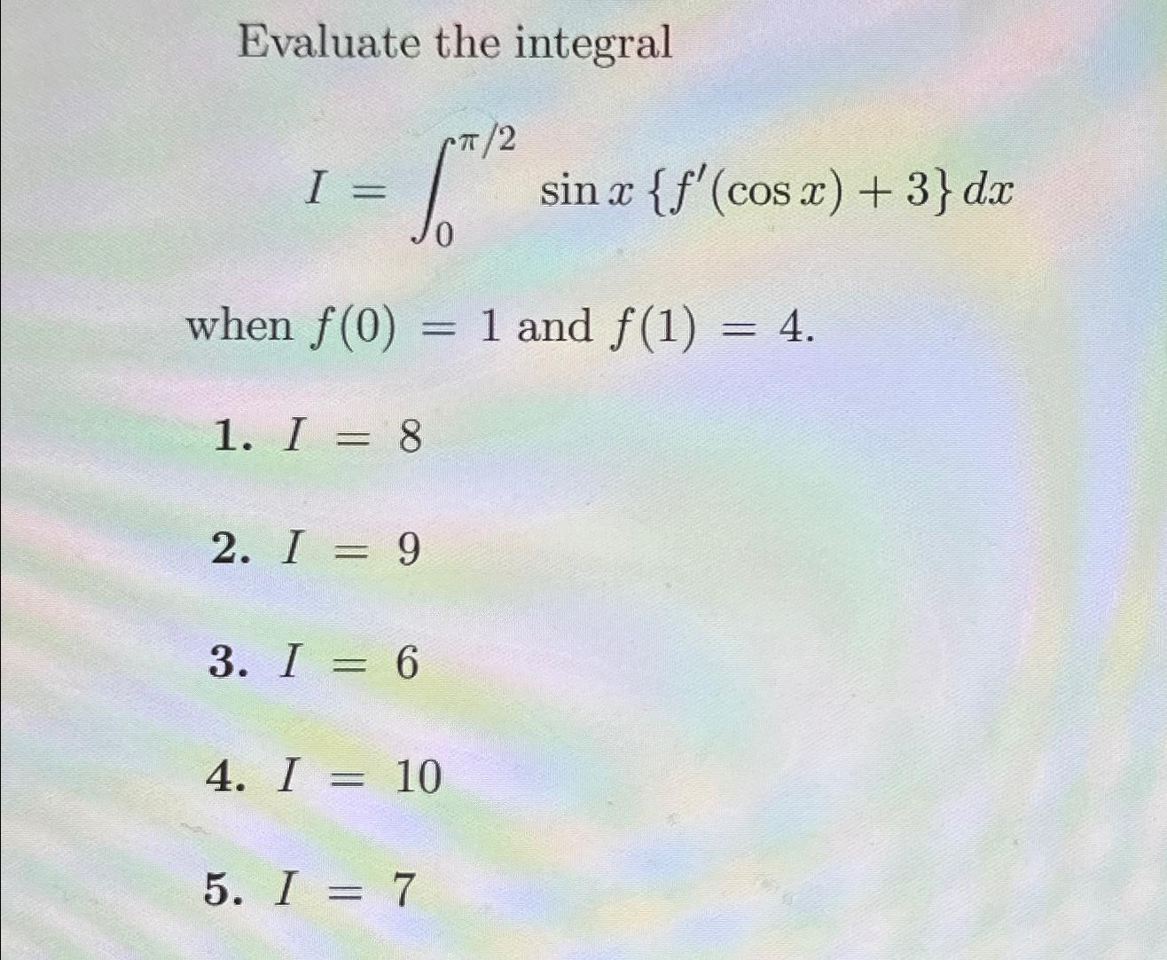 Solved Evaluate the integralI=∫0π2sinx{f'(cosx)+3}dxwhen | Chegg.com