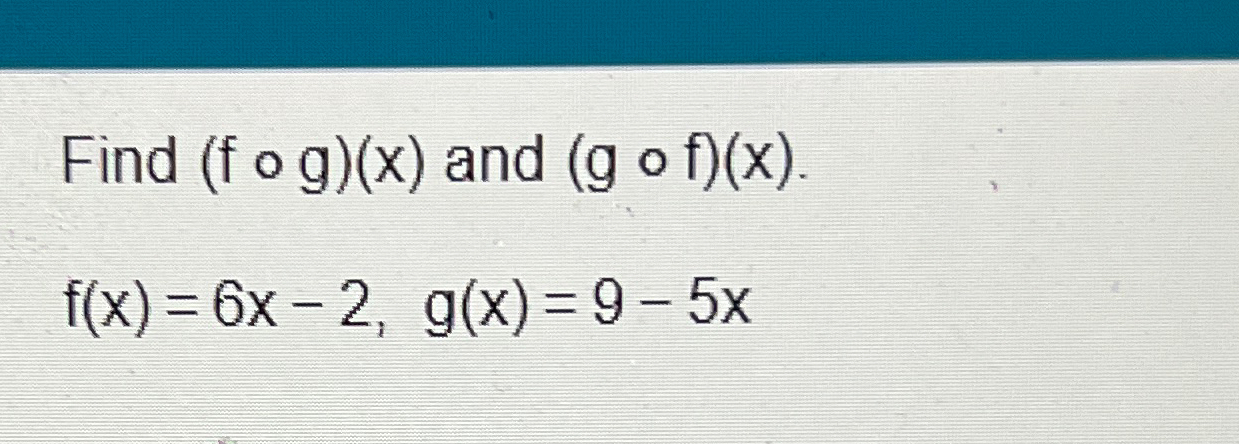 Solved Find (f@g)(x) ﻿and (g@f)(x).f(x)=6x-2,g(x)=9-5x | Chegg.com