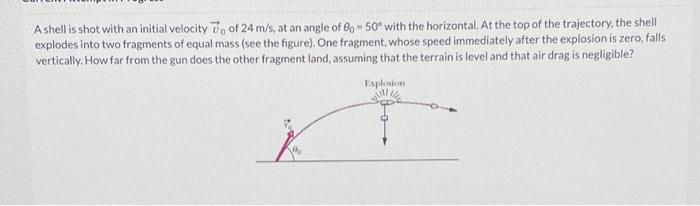 Solved A shell is shot with an initial velocity v0 of 24 | Chegg.com