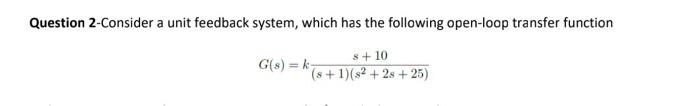 Solved Question 2-Consider a unit feedback system, which has | Chegg.com