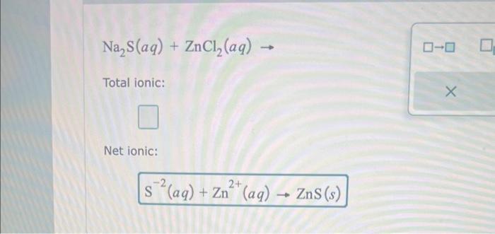 Solved Na2 S(aq)+ZnCl2(aq)→ Total ionic: Net ionic: | Chegg.com