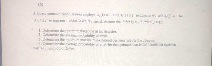 Solved (5) A binary communication system employs so(t) = -1 | Chegg.com
