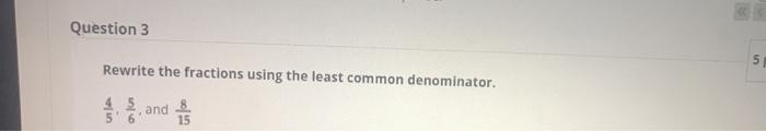 Solved Question 3 5 Rewrite the fractions using the least | Chegg.com