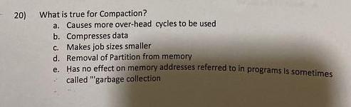 Solved 20) What is true for Compaction? a. Causes more | Chegg.com