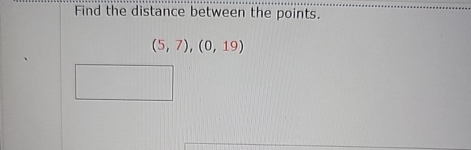 Solved Find the distance between the points.(5,7),(0,19) | Chegg.com