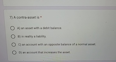 Solved A contra-asset is *A) ﻿an asset with a debit | Chegg.com