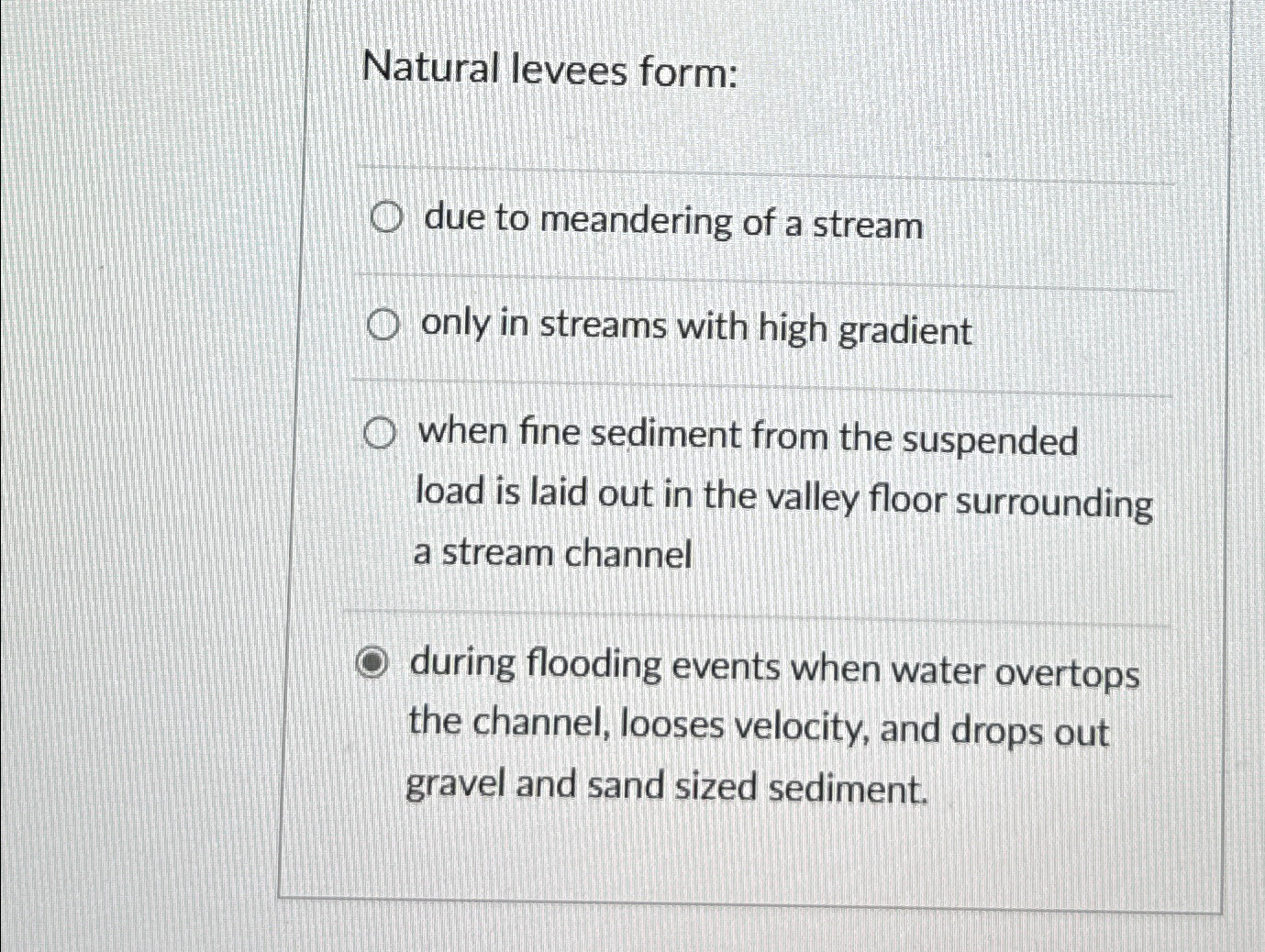 Solved Natural levees form:due to meandering of a streamonly | Chegg.com