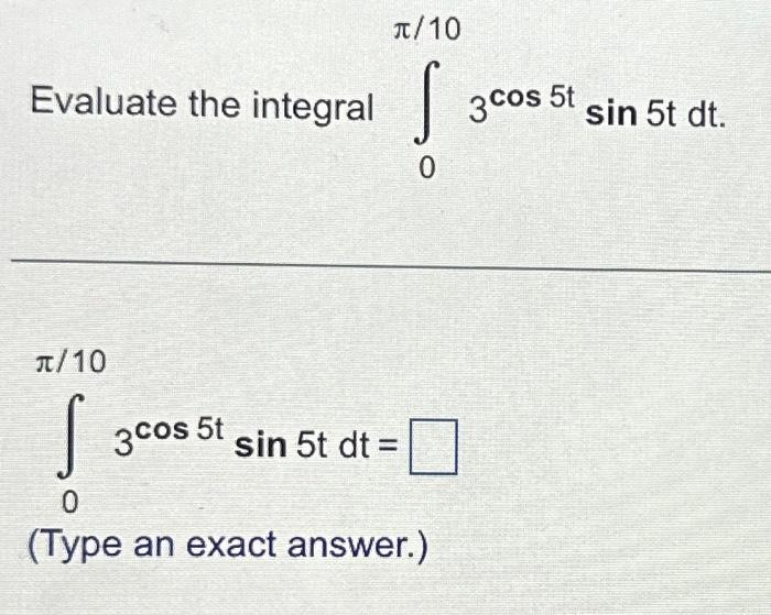 Solved Evaluate the integral π/10 S 0 π/10 S 3cos 5t sin 5t | Chegg.com