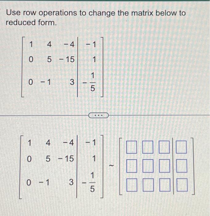 Solved Use row operations to change the matrix below to | Chegg.com