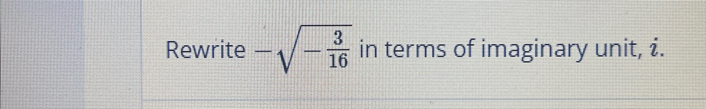 Solved Rewrite --3162 ﻿in terms of imaginary unit, i. | Chegg.com