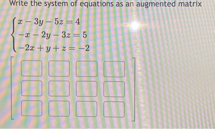 Solved Write the system of equations as an augmented matrix | Chegg.com