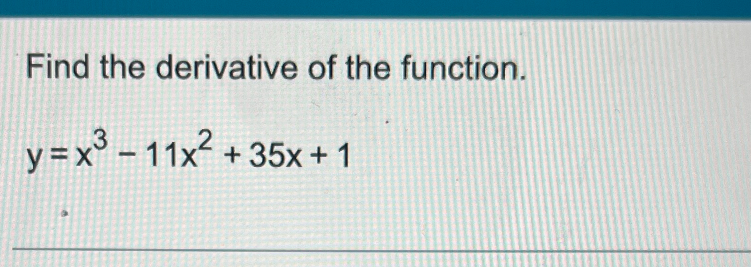 Solved Find the derivative of the function.y=x3-11x2+35x+1 | Chegg.com
