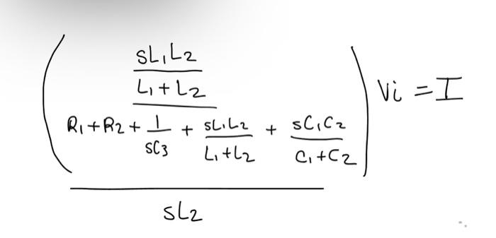 Solved (R1+R2+sC31+L1+L2sL1L2+C1+C2sC1C2L1+L2sL1L2)Vi=I | Chegg.com