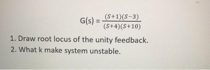Solved G(s)=(S+4)(S+10)(S+1)(S−3) 1. Draw root locus of the | Chegg.com