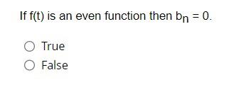 Solved If f(t) is an even function then bn=0 True False | Chegg.com