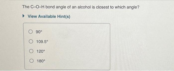 Solved The C−O−H bond angle of an alcohol is closest to | Chegg.com
