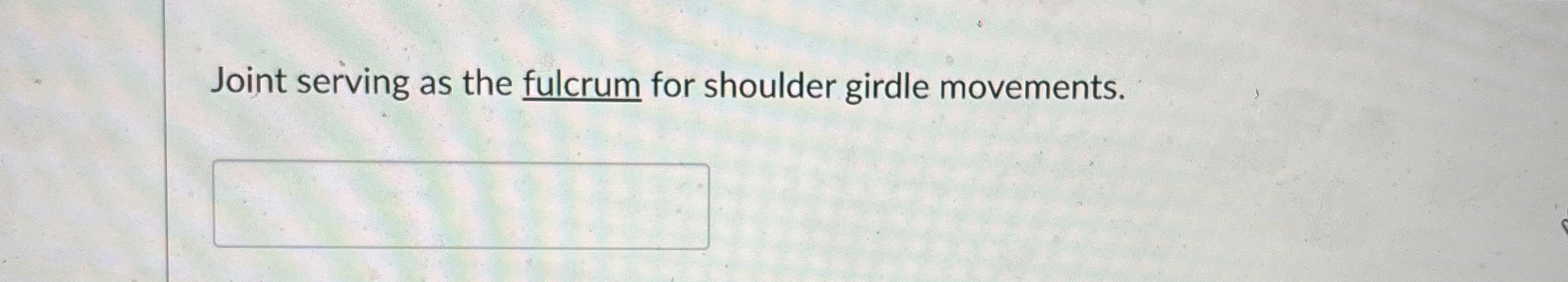 Solved Joint serving as the fulcrum for shoulder girdle | Chegg.com