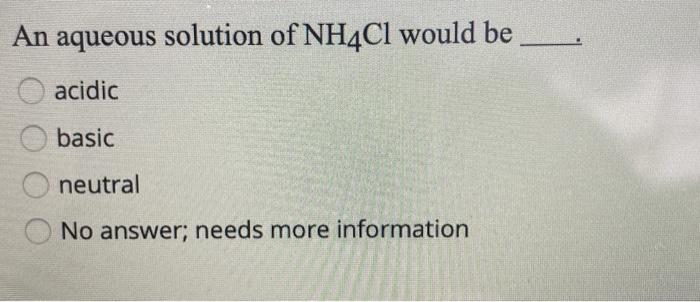 Solved An aqueous solution of NH4Cl would be acidic basic | Chegg.com