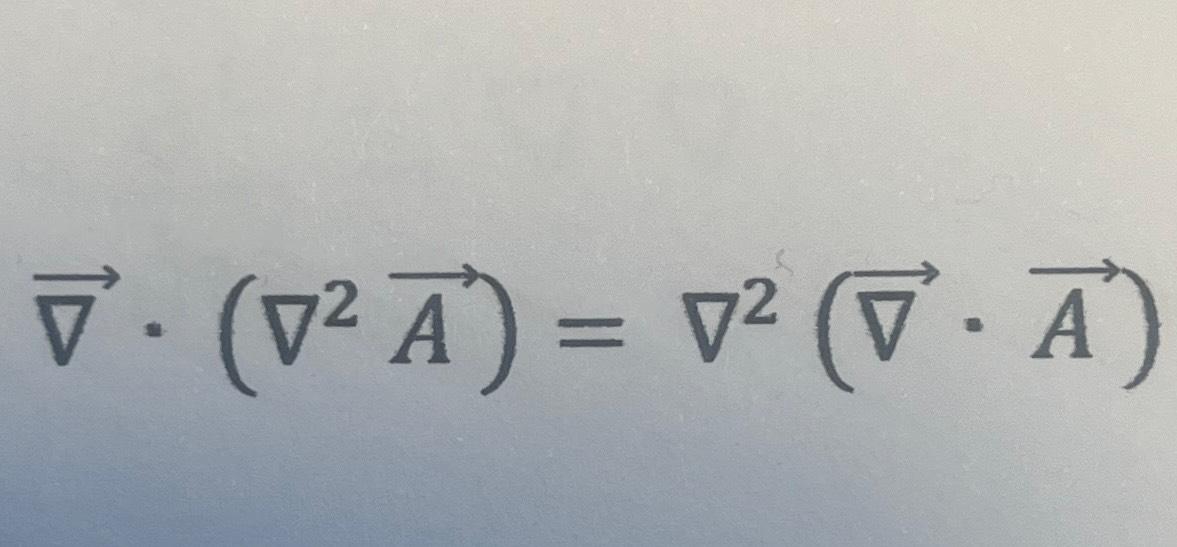vec(grad)*(grad2(vec(A)))=grad2(vec(grad)*vec(A))•If | Chegg.com