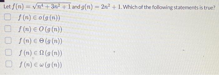 Solved Let f(n)=n4+3n2+1 and g(n)=2n2+1. Which of the | Chegg.com
