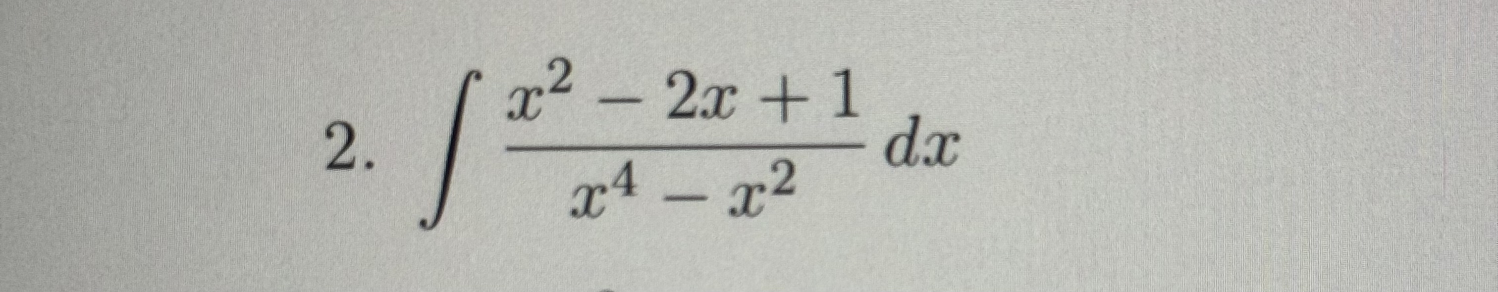 Solved ∫﻿﻿x2-2x+1x4-x2dxFind the partial fractions expansion | Chegg.com
