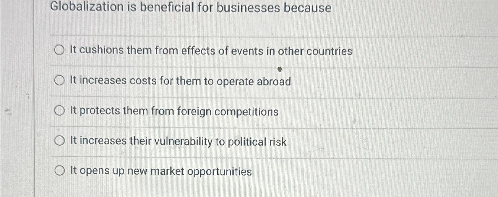 Solved Globalization is beneficial for businesses becauseIt | Chegg.com