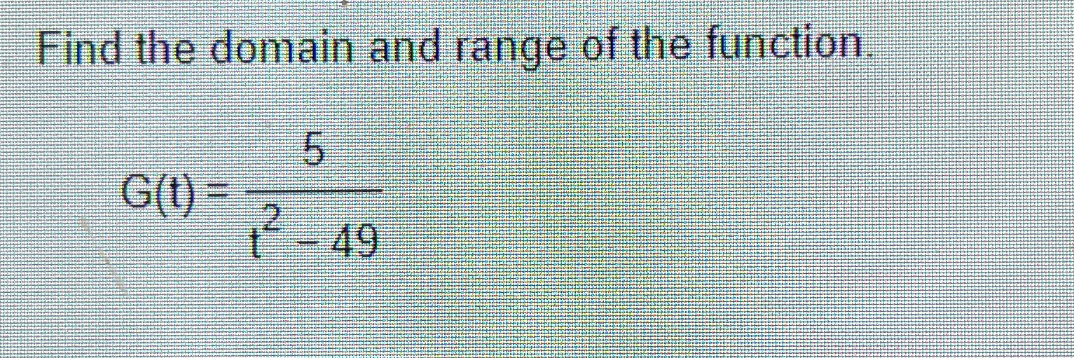 Solved Find the domain and range of the function.G(t)=5t2-49 | Chegg.com