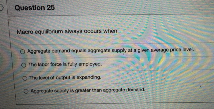 Solved Question 25 Macro equilibrium always occurs when O | Chegg.com