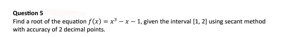 Solved Question 5 Find a root of the equation f(x)=x3−x−1, | Chegg.com