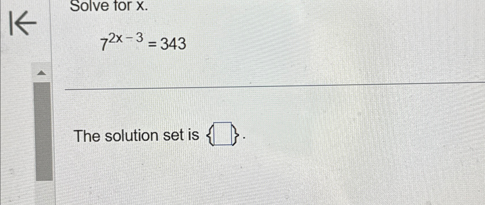 Solved Solve for x.72x-3=343The solution set is - | Chegg.com