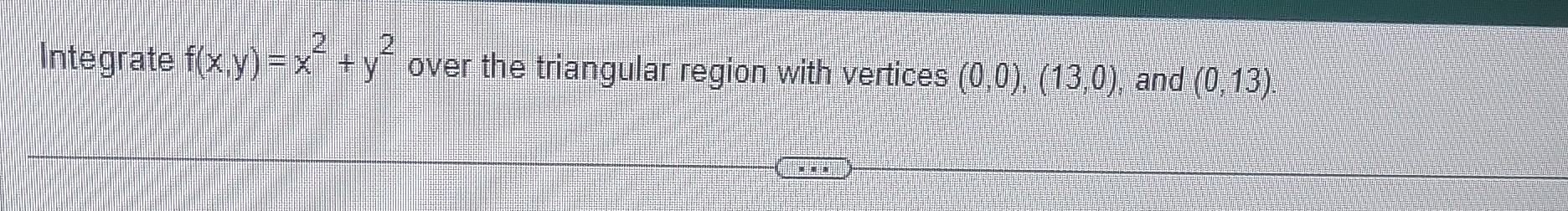 Solved Integrate f(x,y)=x2+y2 over the triangular region | Chegg.com