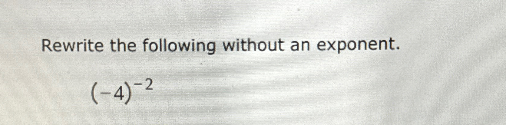 Solved Rewrite the following without an exponent.(-4)-2 | Chegg.com