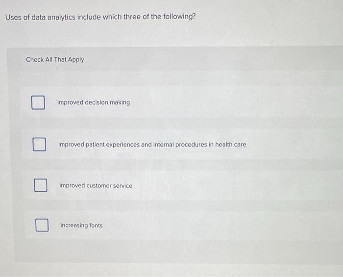 Solved Uses of data analytics include which three of the | Chegg.com