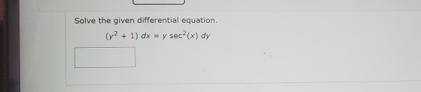 Solved Solve the given differential equation. (y2 + 1) dx = | Chegg.com