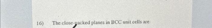 Solved 16) The close-packed planes in BCC unit cells areis | Chegg.com