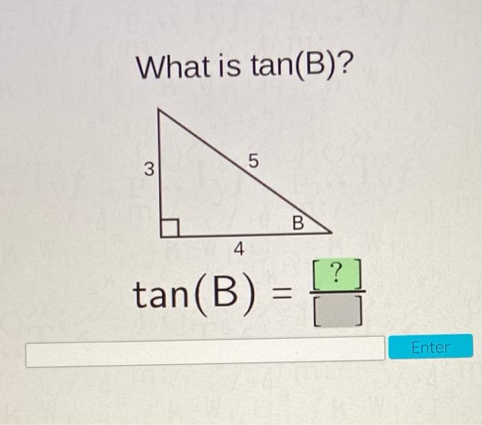 Solved What is tan(B)? 5 3 B 4 [ ? tan(B) = Enter | Chegg.com