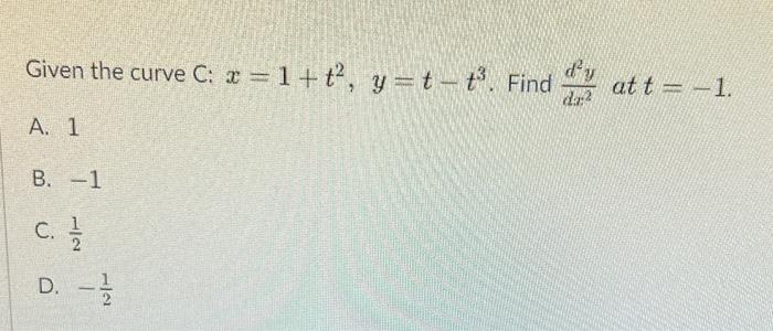 Solved Given the curve C:x=1+t2,y=t−t3. Find dx2d2yatt=−1. | Chegg.com