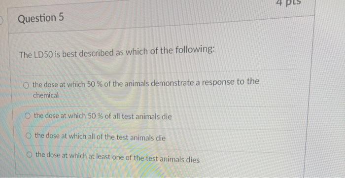 Solved 4 р Question 5 The LD50 is best described as which of | Chegg.com