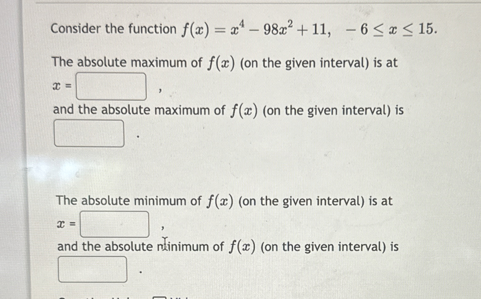 Solved Consider the function f(x)=x4-98x2+11,-6≤x≤15.The | Chegg.com